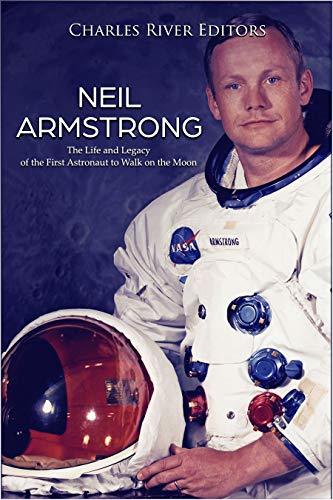 Neil Armstrong: The Life and Legacy of the First Astronaut to Walk on ...
