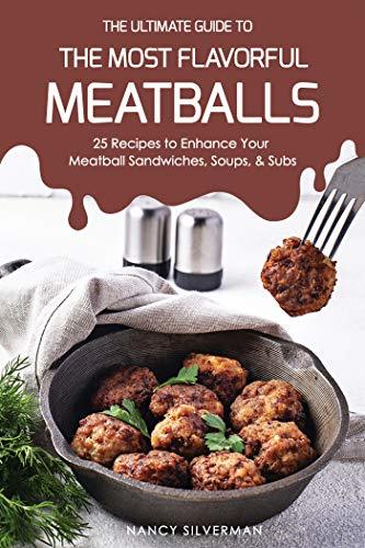 The Ultimate Guide to the Most Flavorful Meatballs: 25 Recipes to ...