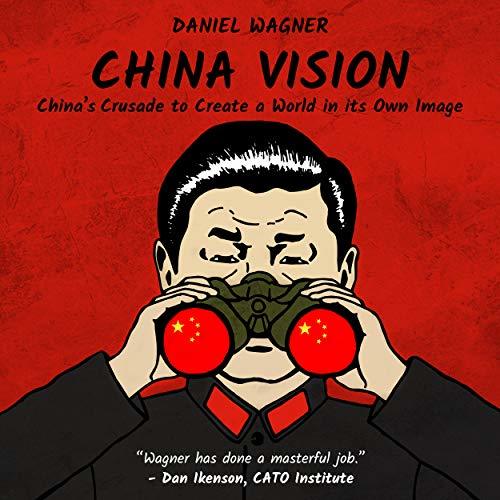 China Vision: China’s Crusade to Create a World in its Own Image by ...