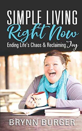 Simple Living Right Now: Ending LIfe's Chaos and Reclaiming Joy by ...