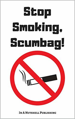 Stop Smoking, Scumbag! by In A Nutshell Publishing | Goodreads