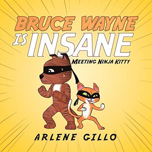Bruce Wayne Is Insane: Meeting Ninja Kitty by Arlene Gillo | Goodreads