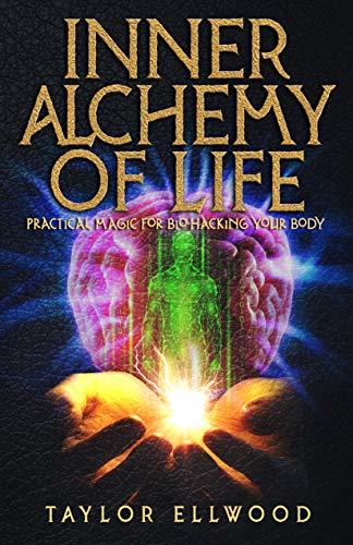 Inner Alchemy of Life: Practical Magic for Bio-Hacking your Body by ...