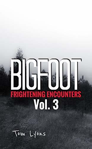 Bigfoot Frightening Encounters: Volume 3 by Tom Lyons | Goodreads