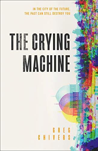 The Crying Machine by Greg Chivers | Goodreads