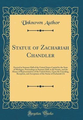 Statue of Zachariah Chandler: Erected in Statuary Hall of the United ...