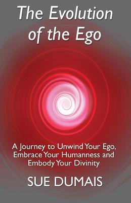 The Evolution of the Ego: A Journey to Unwind Your Ego, Embrace Your ...