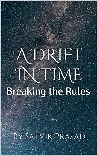A Drift in Time: Breaking the Rules by Satvik Prasad | Goodreads