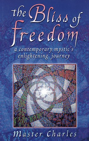 The Bliss of Freedom : A Contemporary Mystic's Enlightening Journey by ...