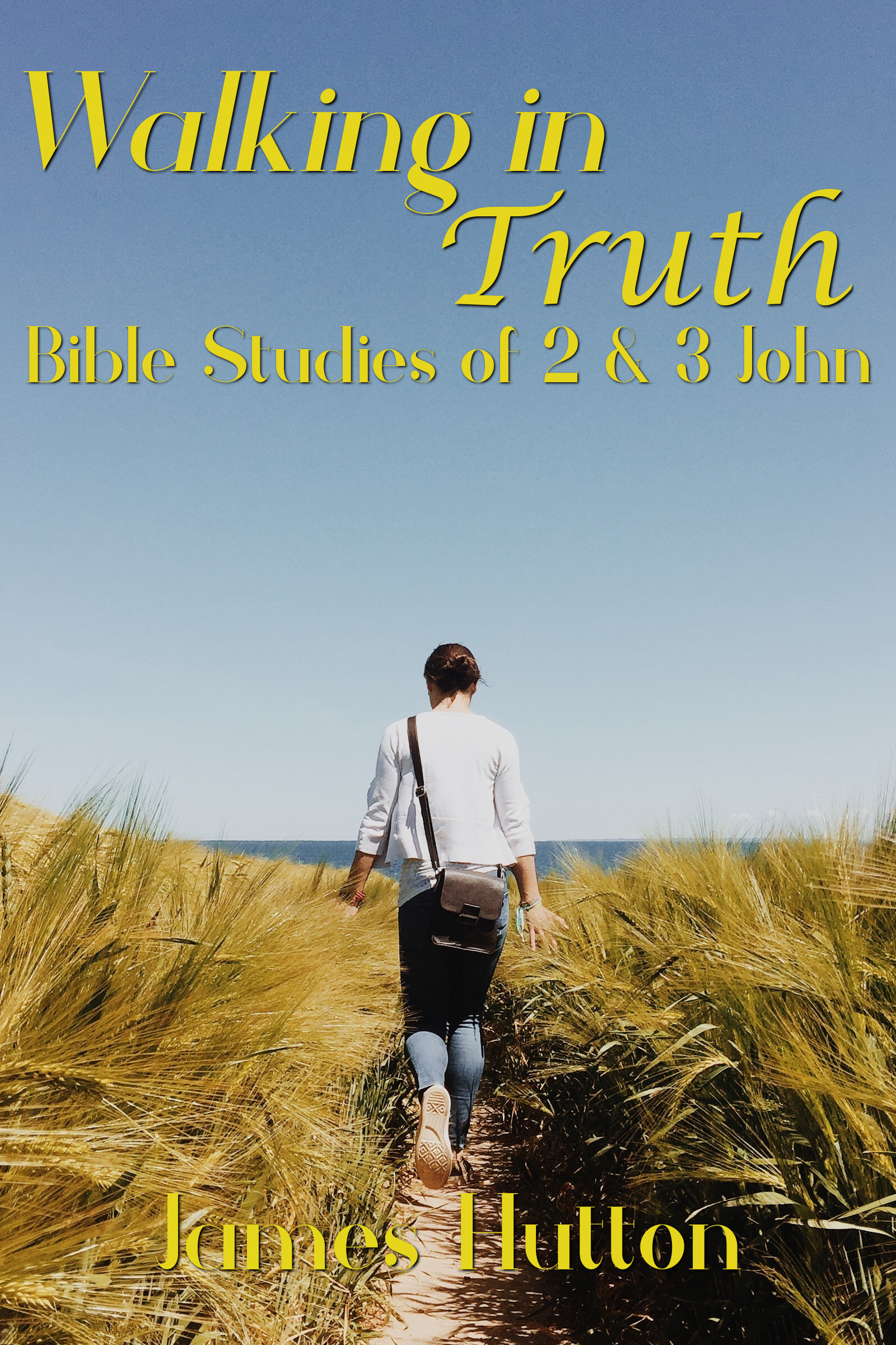 Walking in Truth: Bible Studies of 2 & 3 John by James Hutton | Goodreads