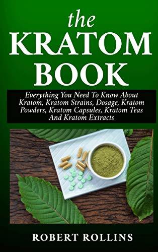 The Kratom Book: Everything You Need To Know About Kratom, Kratom ...