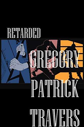 Retarded by Gregory Patrick Travers | Goodreads