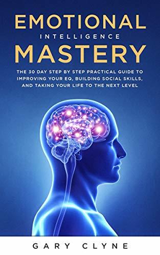 Emotional Intelligence Mastery: The 30 Day Step by Step Practical Guide ...