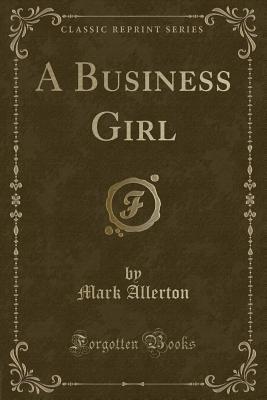 A Business Girl (Classic Reprint) by Mark Allerton | Goodreads