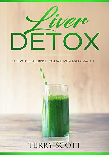 Liver Detox: How to Cleanse Your Liver Naturally by Terry Scott | Goodreads