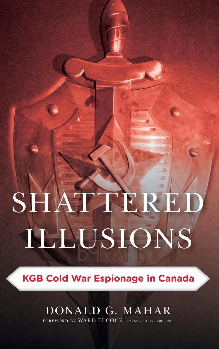 Shattered Illusions: KGB Cold War Espionage in Canada by Donald G ...