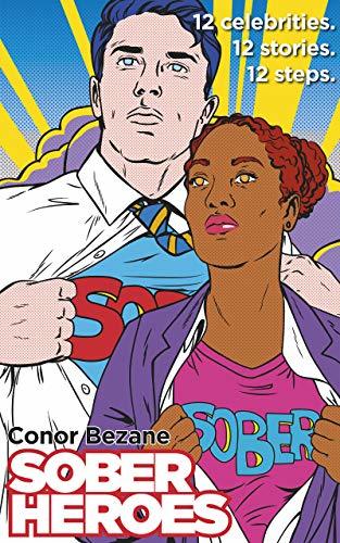 Soberheroes: 12 Celebrities. 12 Stories. 12 Steps. by Conor Bezane ...