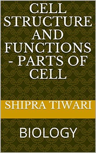 CELL STRUCTURE AND FUNCTIONS - PARTS OF CELL: BIOLOGY by shipra Tiwari ...