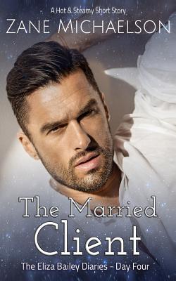 The Married Client: The Eliza Bailey Diaries - Day Four by Zane Michaelson | Goodreads