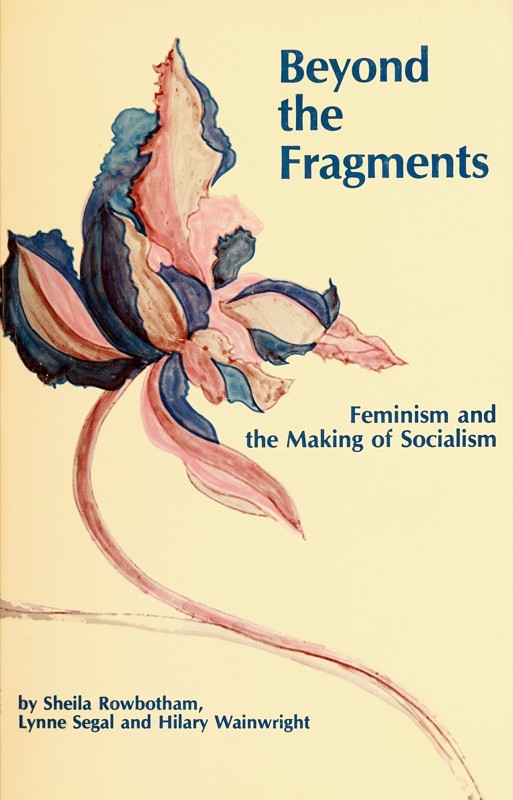 Beyond the Fragments: Feminism and the Making of Socialism by Sheila ...