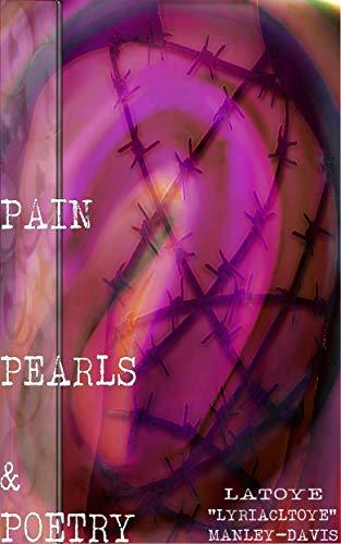 Pain Pearls & Poetry by LaToye "Lyrical~Toye" Manley-Davis | Goodreads