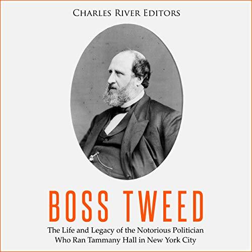 Boss Tweed: The Life and Legacy of the Notorious Politician Who Ran ...