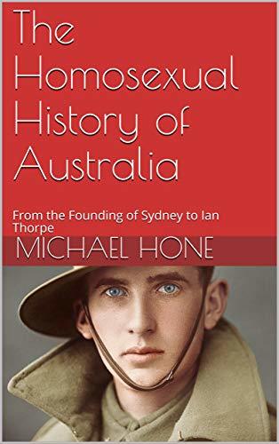 The Homosexual History of Australia: From the Founding of Sydney to Ian ...