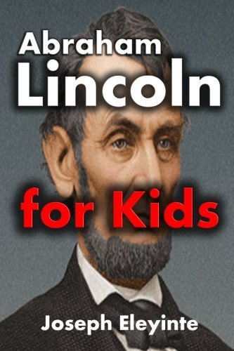 Abraham Lincoln for Kids: Abraham Lincoln Biography for Kids by Joseph ...
