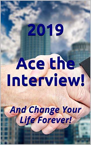 Ace the Interview, 2019 Edition: And Change Your Life Forever! by Ace ...
