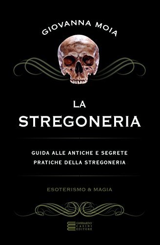 La stregoneria. Guida alle antiche e segrete pratiche della stregoneria ...