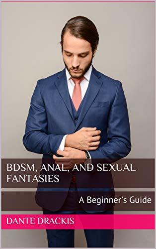 Bdsm Anal And Sexual Fantasies A Beginners Guide By Dante Drackis