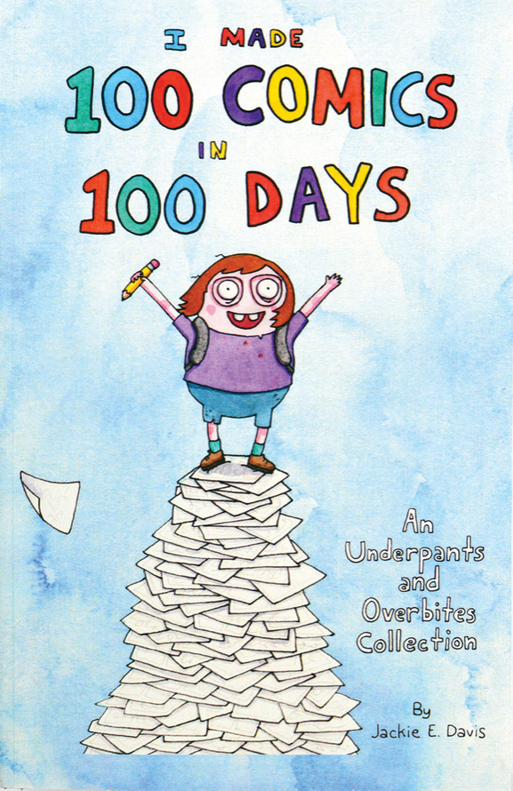 I Made 100 Comics in 100 Days: An Underpants and Overbites Collection ...