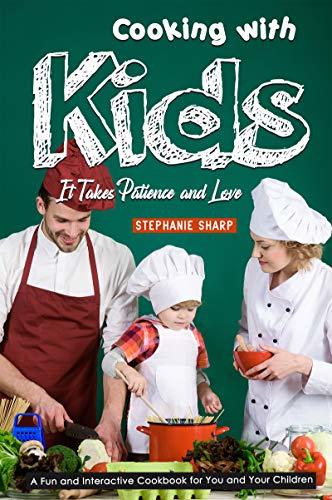 Cooking with Kids; It Takes Patience and Love: A Fun and Interactive ...