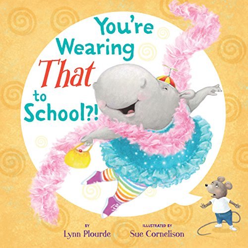 You're Wearing THAT to School?! (Hyperion Picture Book by Lynn Plourde ...