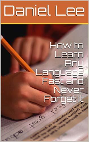 How to Learn Any Language Fast and Never Forget It: Advanced Learning ...