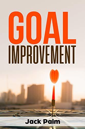 Goal Improvement: The Art of Goal Setting and Maintaining a Productive ...