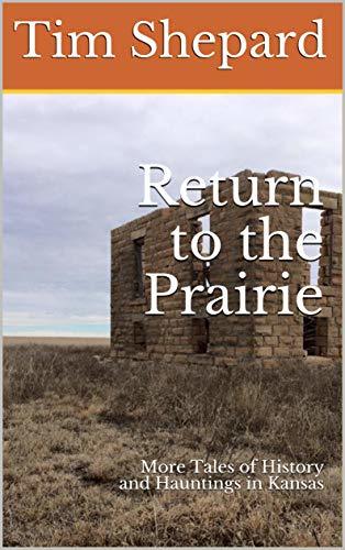 Return to the Prairie: More Tales of History and Hauntings in Kansas by ...