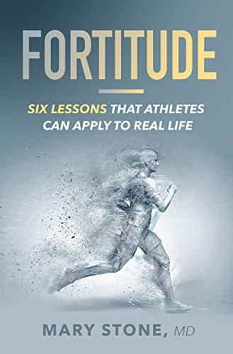 Fortitude: Six Lessons that Athletes Can Apply to Real Life by Dr. Mary ...