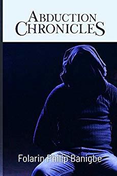 Abduction Chronicles by Folarin Philip Banigbe | Goodreads