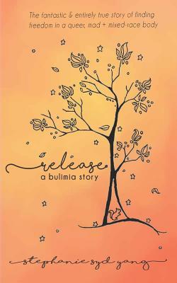 Release: A Bulimia Story by Stephanie Syd Yang | Goodreads