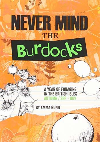 Never Mind the Burdocks, 365 Days of Foraging in the British Isles ...