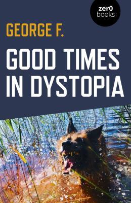 Good Times in Dystopia by George F. | Goodreads