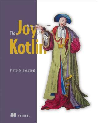 The Joy of Kotlin by Pierre-Yves Saumont | Goodreads