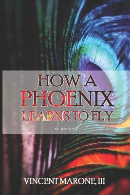 How a Phoenix Learns to Fly by Vincent Marone III | Goodreads