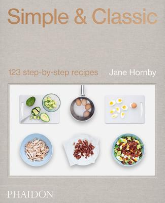 Simple & Classic: 123 step-by-step recipes by Jane Hornby | Goodreads