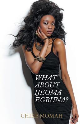 What About Ijeoma Egbuna? by Chike Momah | Goodreads
