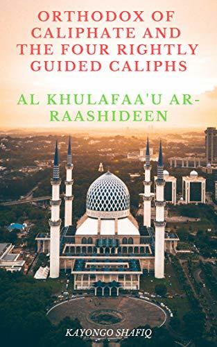 ORTHODOX OF CALIPHATE AND THE FOUR RIGHTLY GUIDED CALIPHS: AL KHULAFAA ...