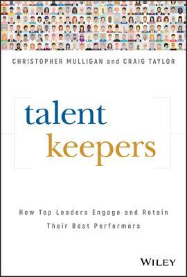 Talent Keepers: How Top Leaders Engage and Retain Their Best Performers by Christopher Mulligan ...