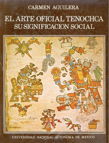 El arte oficial tenochca. Su significación social by Carmen Aguilera ...