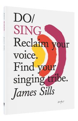 Do Sing: Reclaim Your Voice: Find Your Singing Tribe by James Sills ...